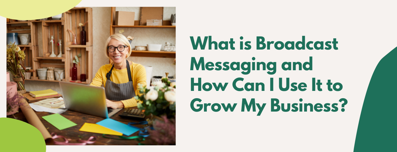 What is Broadcast Messaging, and How Can I Use It to Grow My Business?